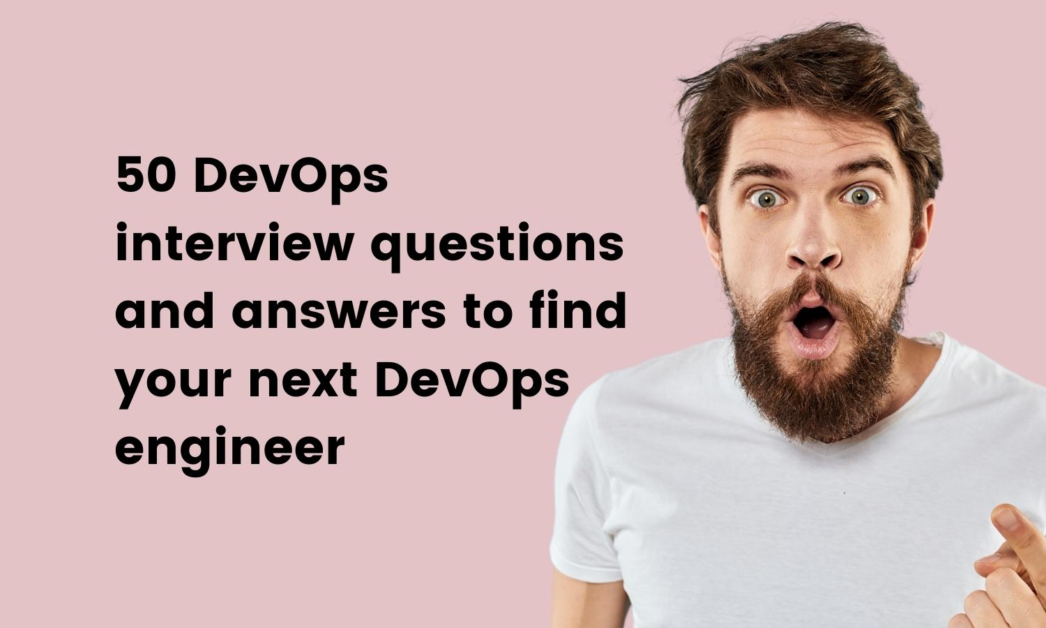 50 DevOps Interview Questions To Find Your Next DevOps Engineer TG