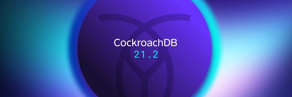 CockroachDB 21.2 release: Delivering an improved developer experience ...