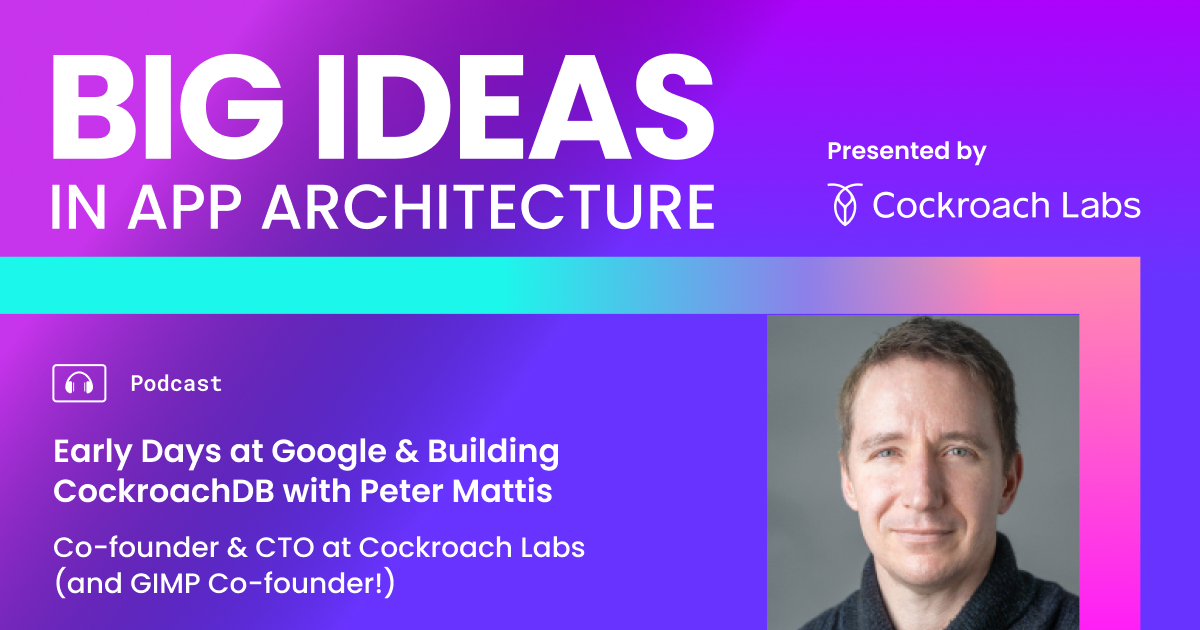 Early Days at Google & Building CockroachDB with Peter Mattis