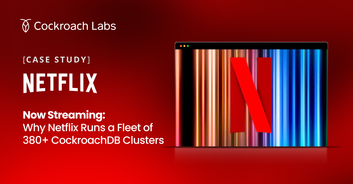 Now Streaming Why Netflix Runs A Fleet Of 380 Cockroachdb Clusters