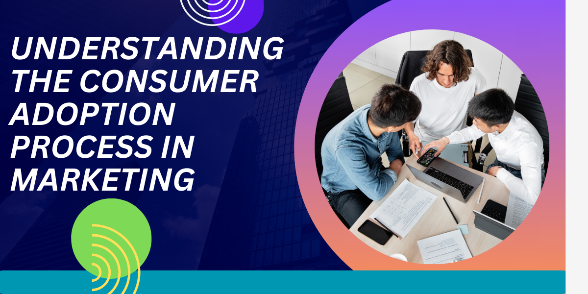 Understanding the Consumer Adoption Process