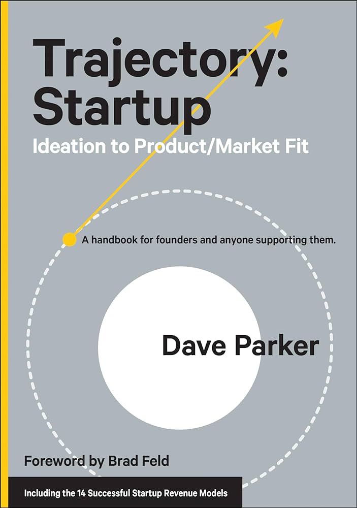 Summary: Trajectory: Startup: Ideation to Product/Market Fit by Dave Parker