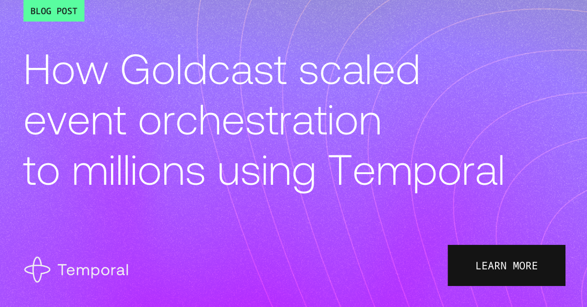 How Goldcast scaled event orchestration to millions using Temporal ...