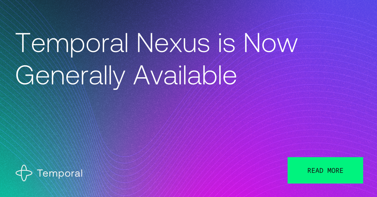 Temporal Nexus is now generally available | Temporal