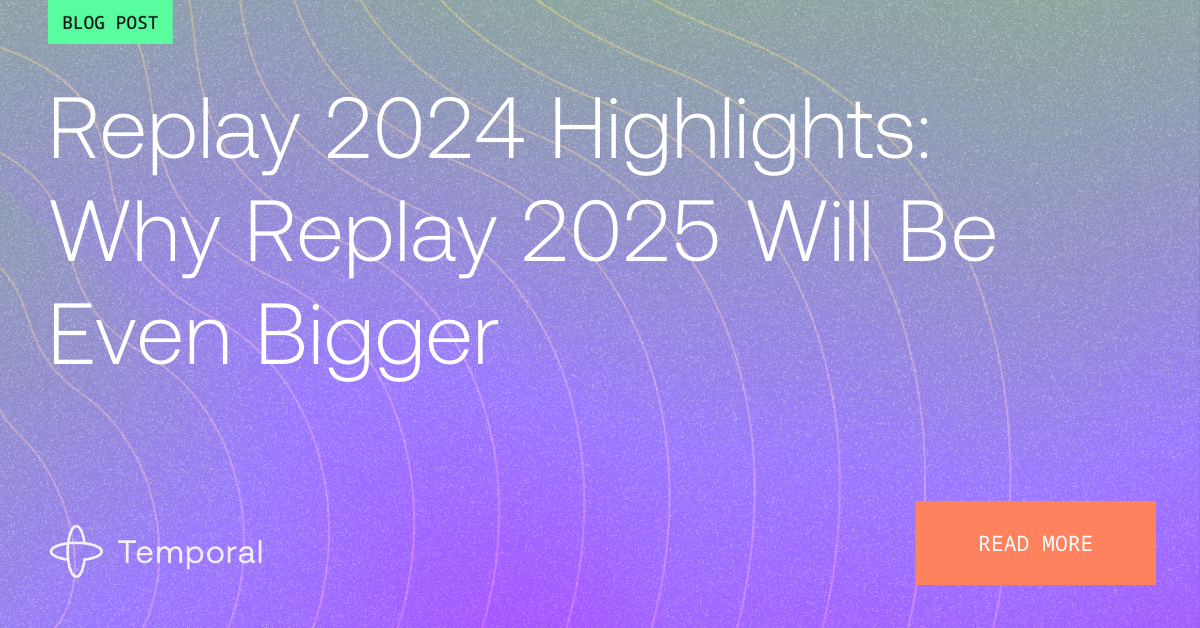 Replay 2025: The Ultimate Developer-First Conference | Temporal