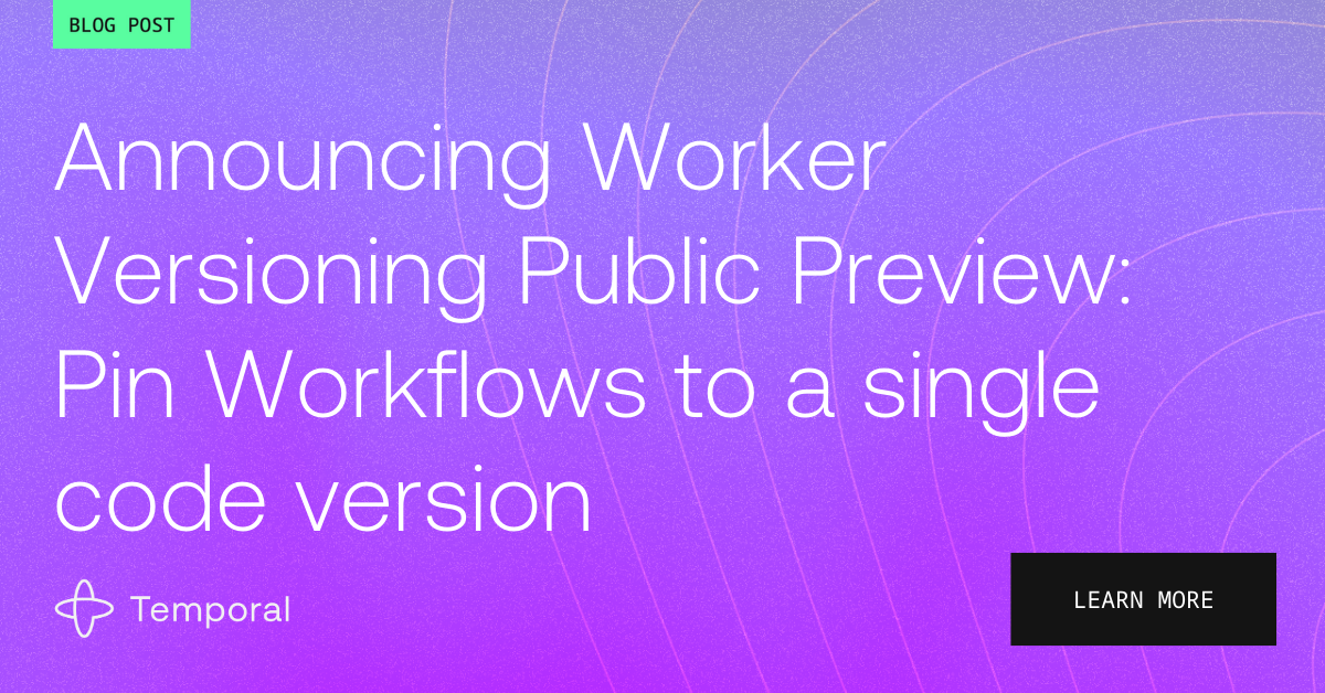 Announcing Worker Versioning Public Preview: Pin Workflows to a single code version | Temporal