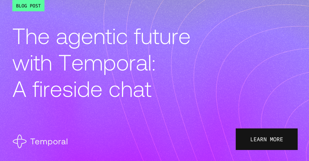 The agentic future with Temporal: A fireside chat | Temporal