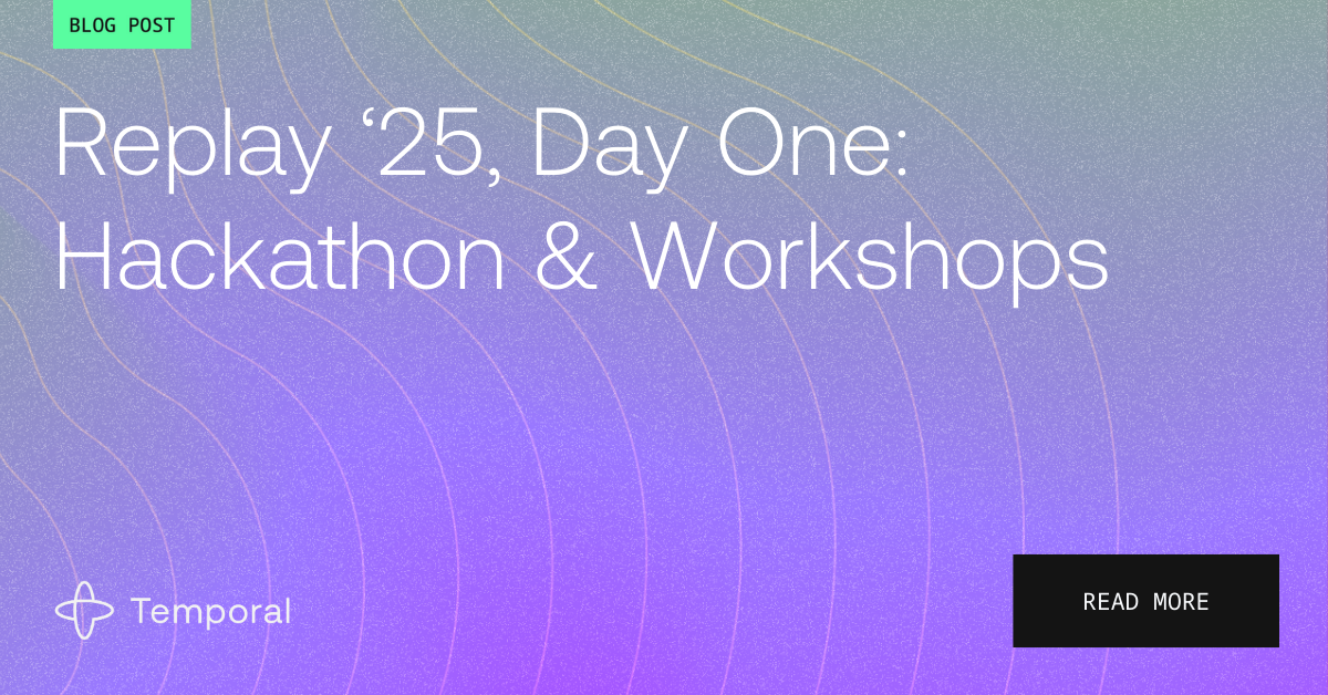 Replay ‘25, Day One: Hackathon & Workshops | Temporal