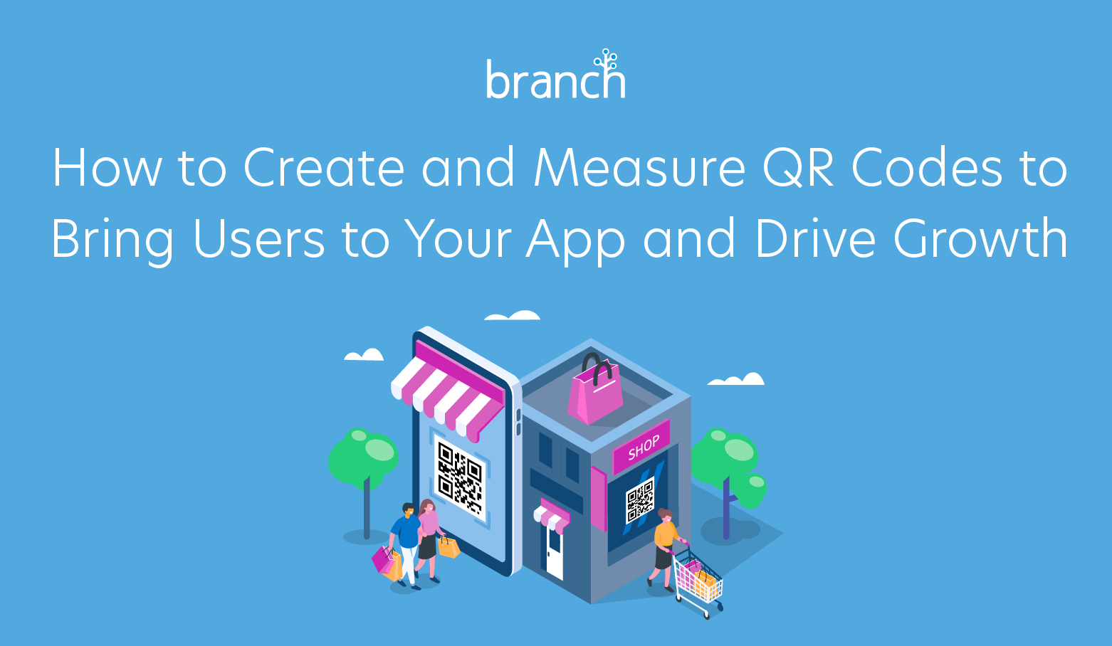 How to Create and Measure QR Codes to Bring Users to Your App and Drive ...