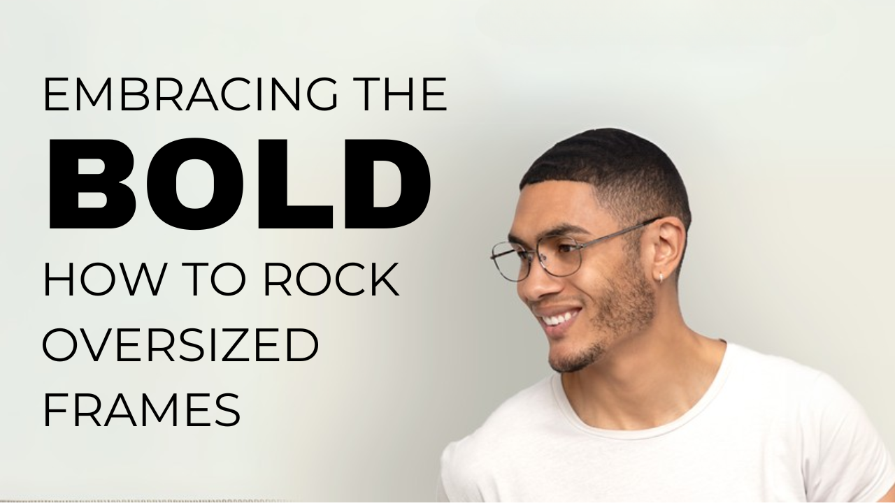 Embracing the Bold: How to Rock Oversized Frames | 39dollarglasses.com Blog