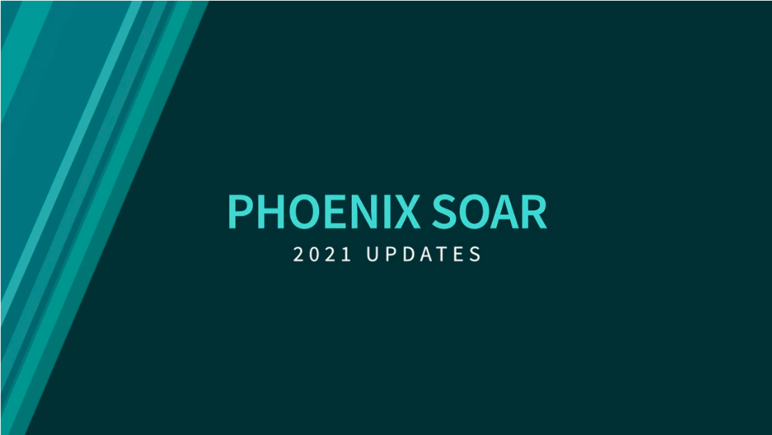 Phoenix SOAR: 2021 Updates