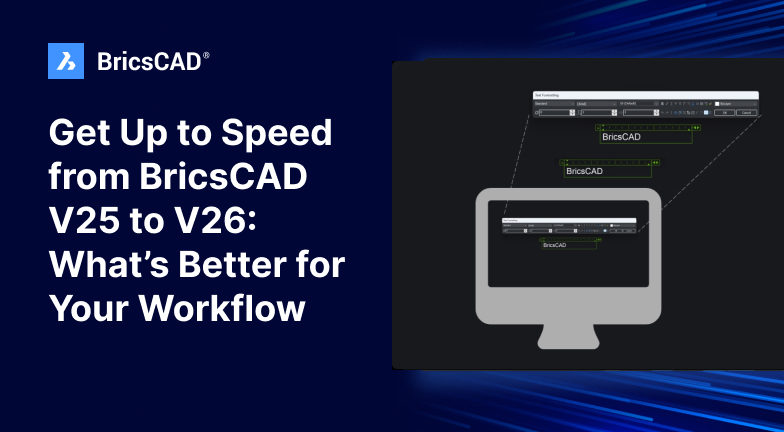 Get Up to Speed from BricsCAD V25 to V26: What’s Better for Your ...
