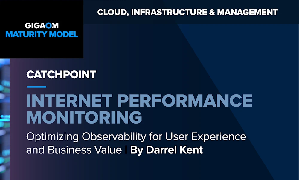 Gigaom | GigaOm Maturity Model: Internet Performance Monitoring (IPM)