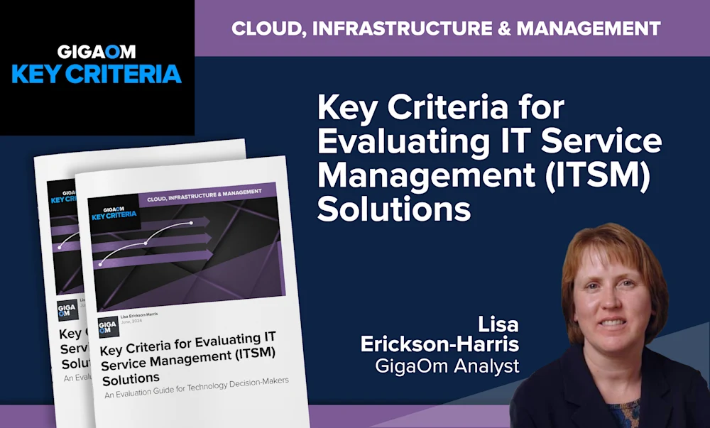 Gigaom | GigaOm Key Criteria for Evaluating IT Service Management (ITSM) Solutions