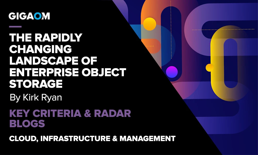 The Rapidly Changing Landscape of Enterprise Object Storage | GigaOm