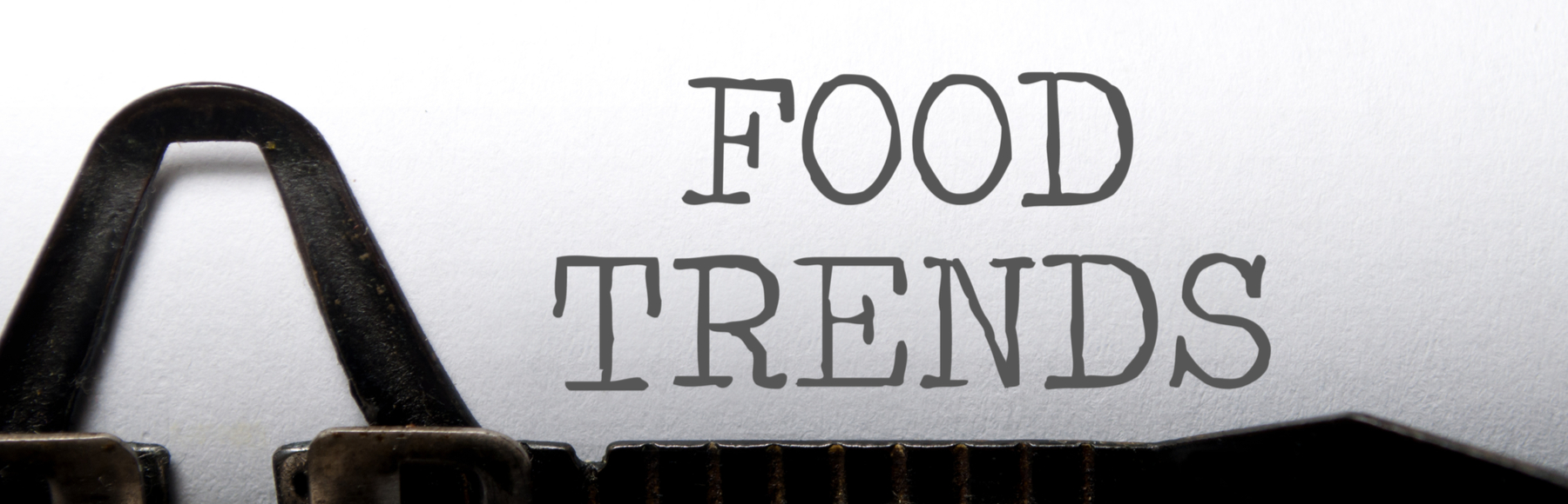 FOOD TRENDS YOU CAN EXPECT TO SEE