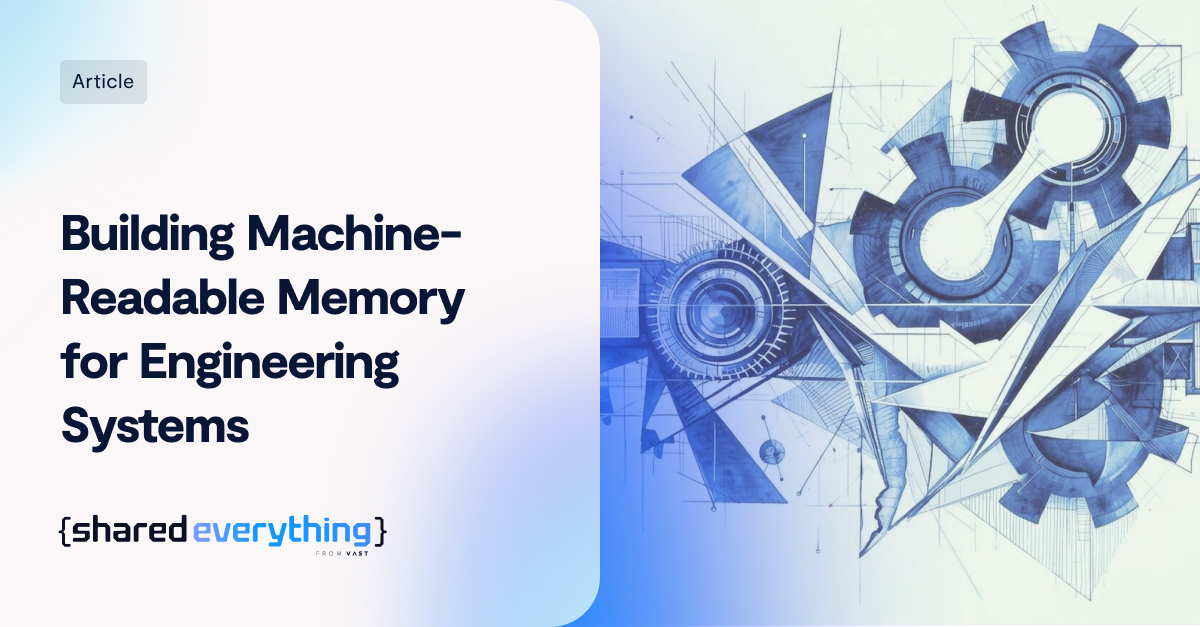 Building Machine-Readable Memory for Engineering Systems - VAST Data