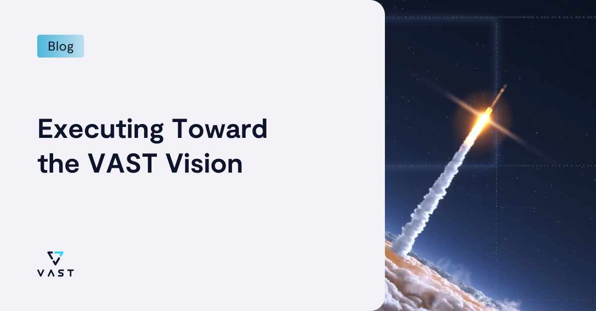 Executing Toward the VAST Vision