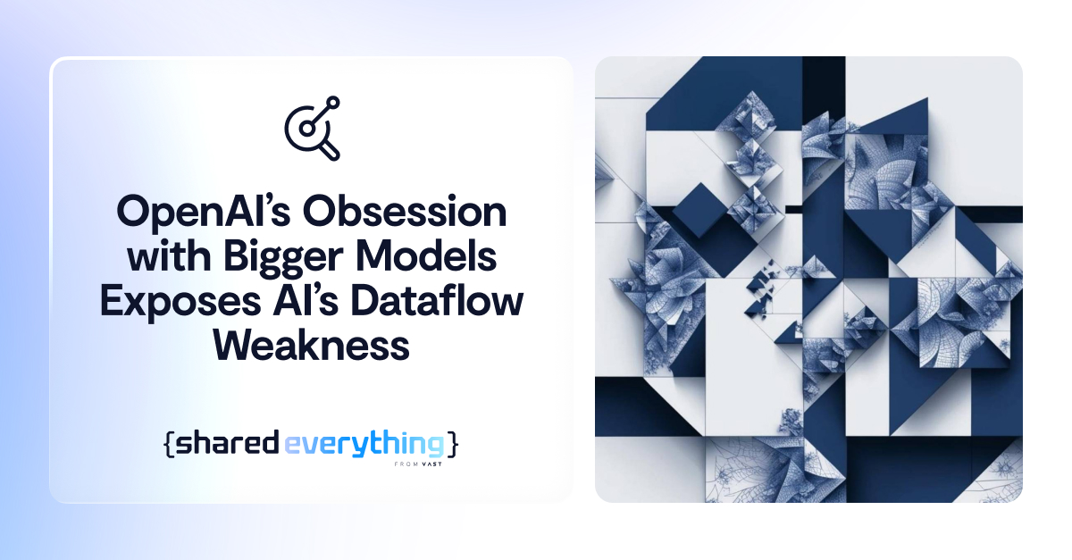 OpenAI’s Obsession with Bigger Models Exposes AI’s Dataflow Weakness - VAST Data