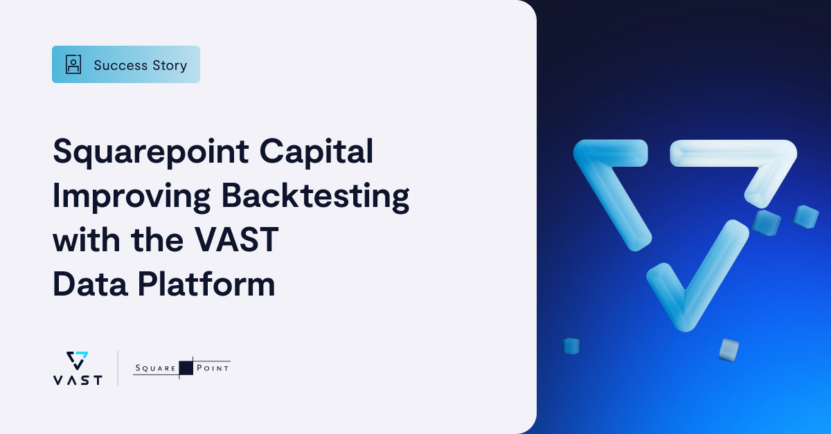 Squarepoint Capital Improving Backtesting with the VAST Data Platform ...
