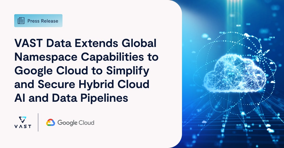 VAST Data Expands Global Namespace To Google Cloud For Hybrid Cloud AI Pipelines - VAST Data