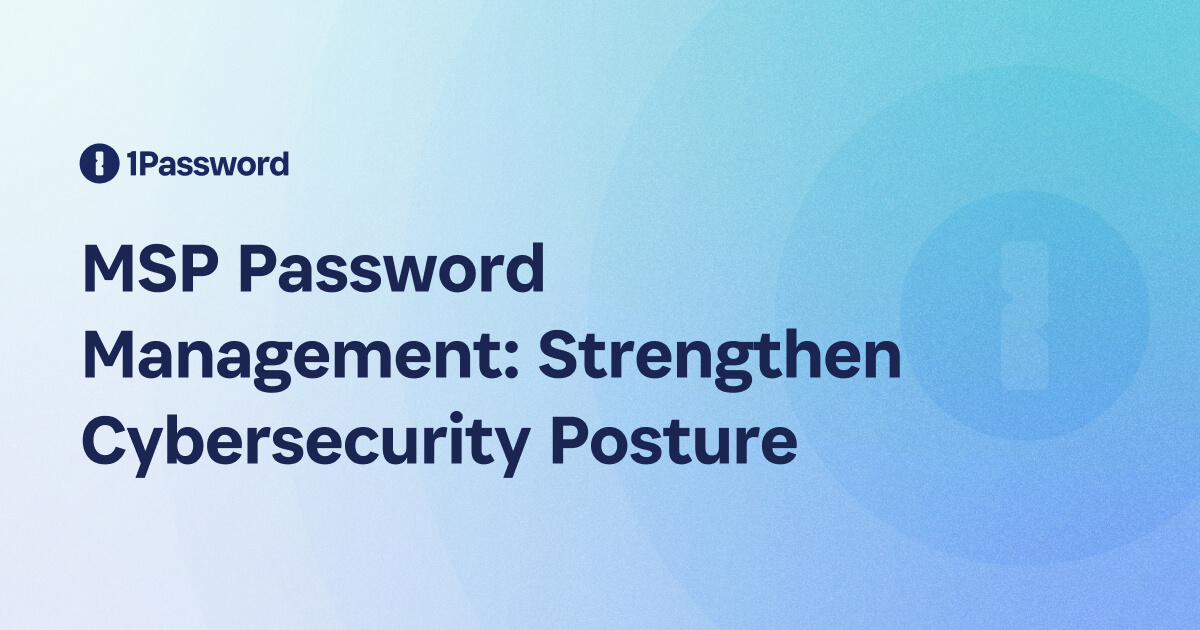 MSP Password Management: Strengthen Cybersecurity Posture | 1Password
