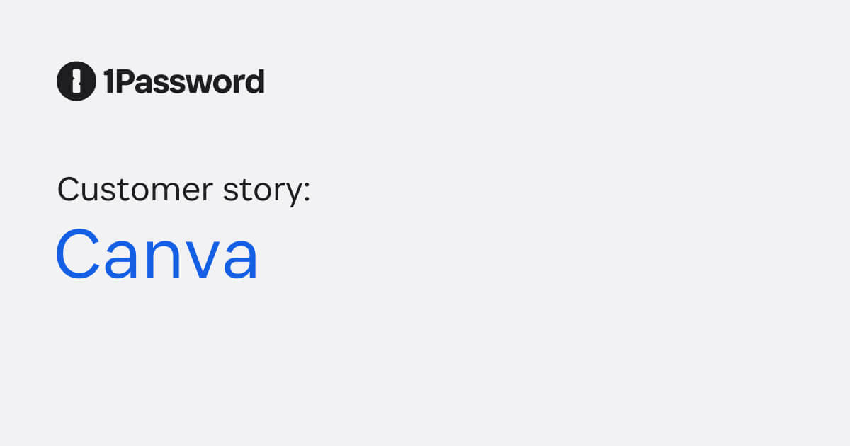 Canva Scales to 260M+ Users with 1Password Enterprise Password Manager ...