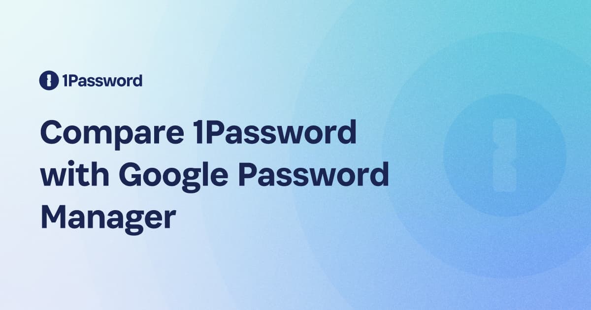 Google Password Manager vs 1Password | Comparison | 1Password