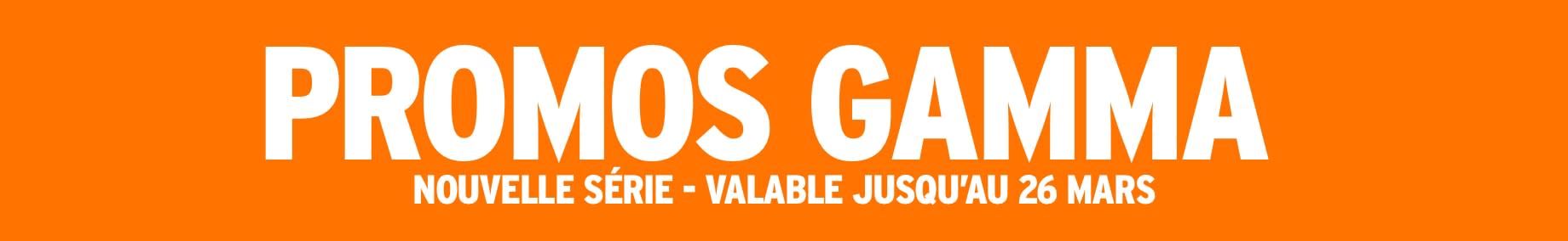 Profitez de nos PROMOS GAMMA. Valable jusqu'au 26 mars ! | GAMMA