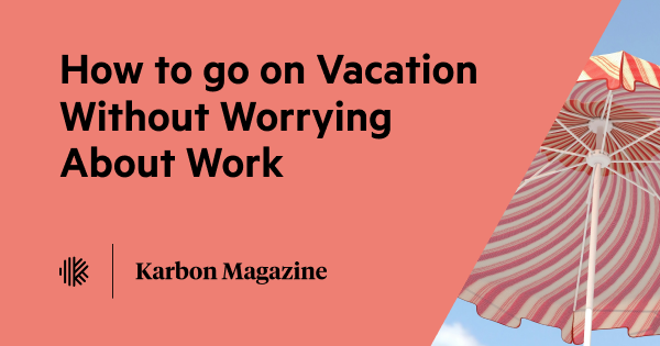 How to go on vacation without worrying about work (3-step process ...