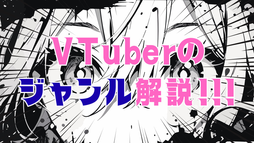 VTuberのジャンルを徹底解説｜人気の配信スタイルと注目VTuberをジャンル別に紹介