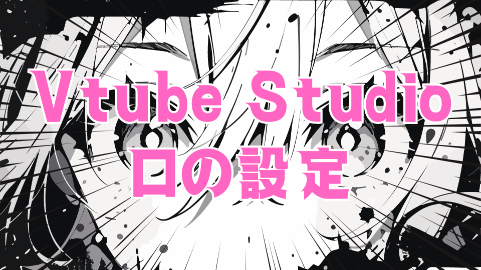 VTube Studioの口の設定を解説！Mouth Open/Smileとリップシンク