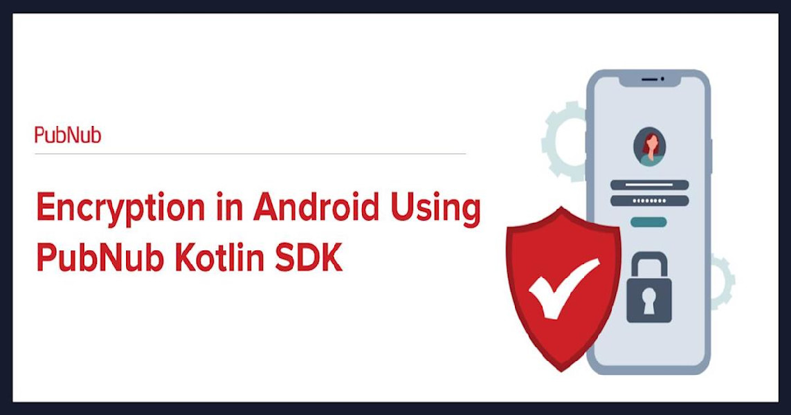 Encryption in Android Using PubNub Kotlin SDK | PubNub