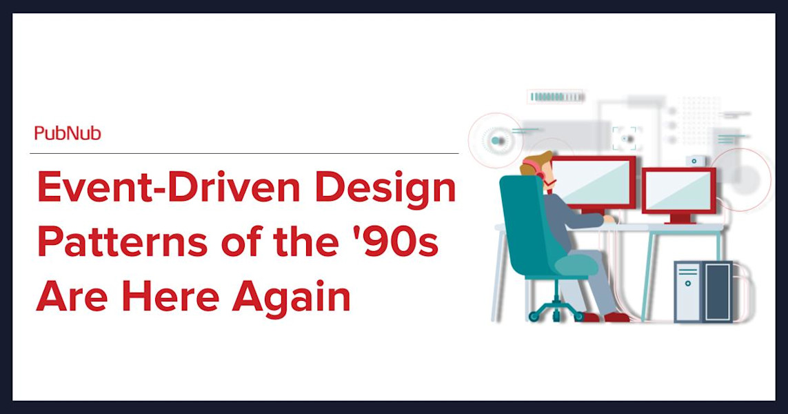 Event Driven Design Patterns Of The 90s Are Here Pubnub 