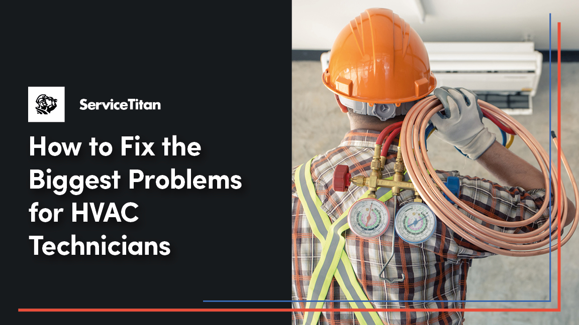 How to Fix the 8 Biggest Problems that Make an HVAC Technician’s Job Harder
