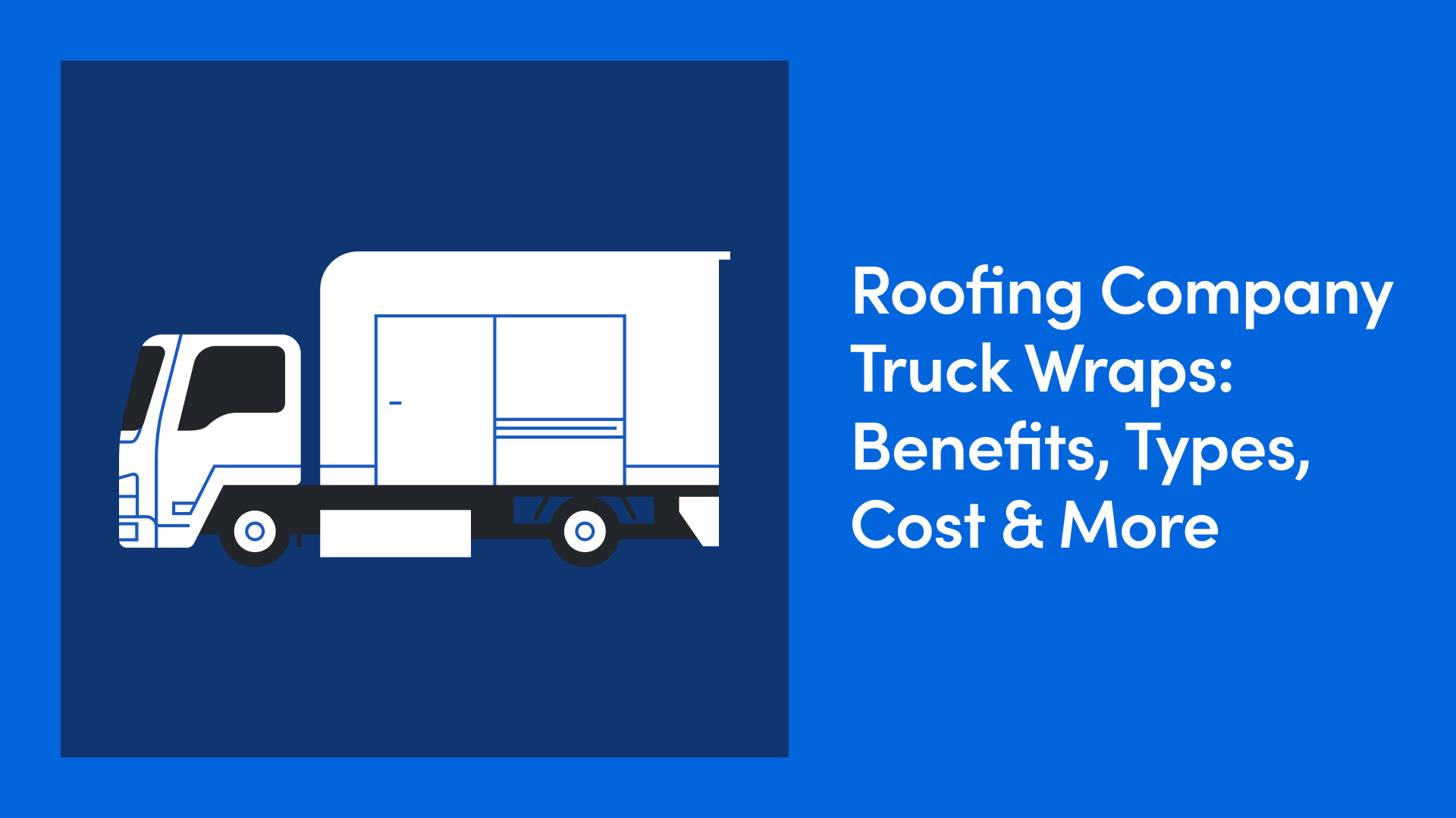 Roofing Company Truck Wraps: Benefits, Types, Cost & More