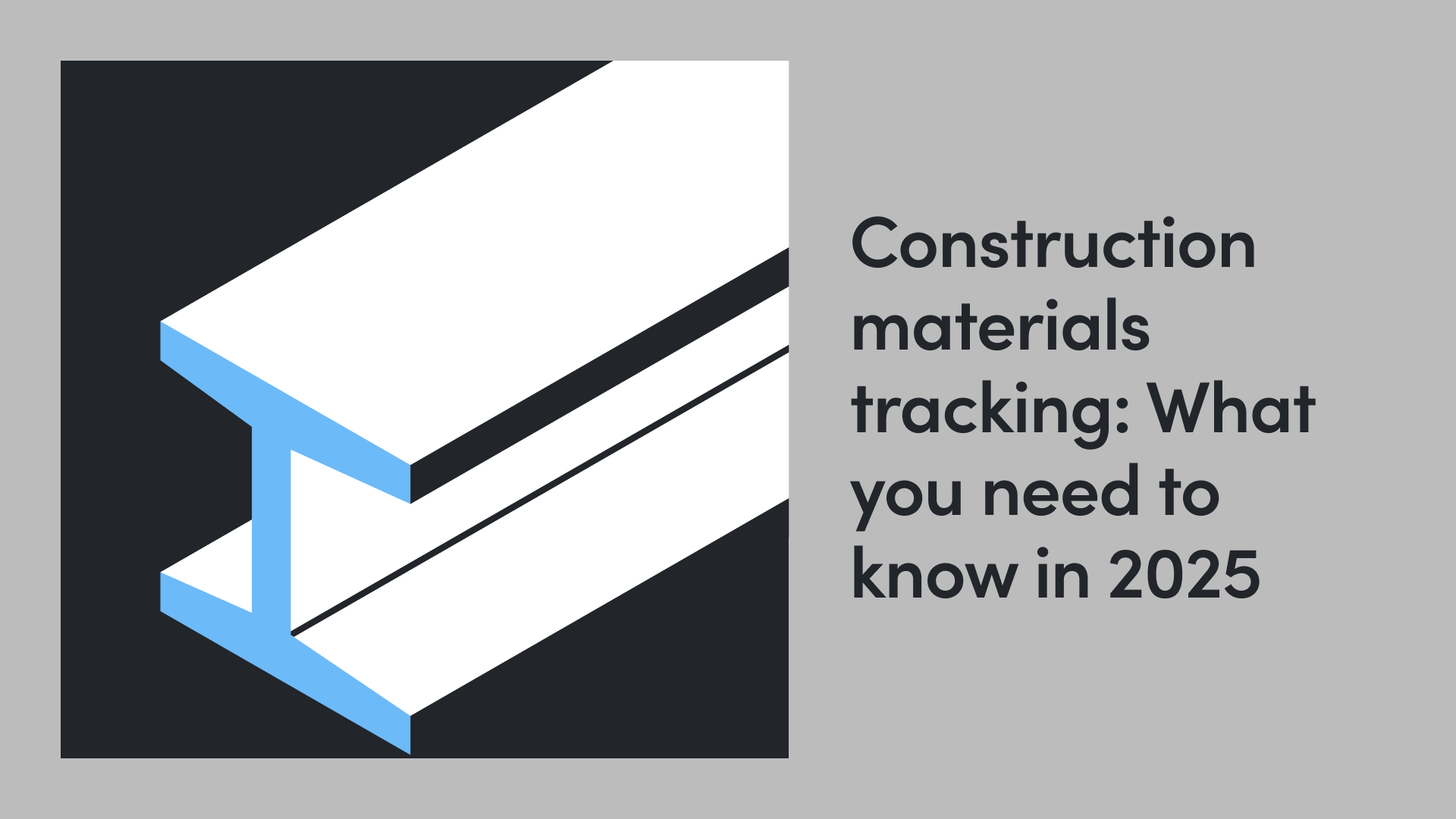 Construction Materials Tracking: What You Need to Know in 2025