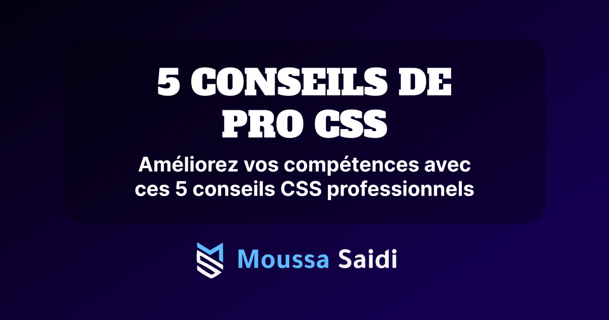 5 CONSEILS DE PRO CSS | Moussa Saidi