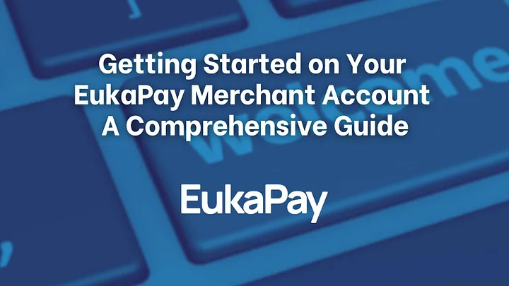 Getting Started on Your EukaPay Merchant Account: A Comprehensive Guide