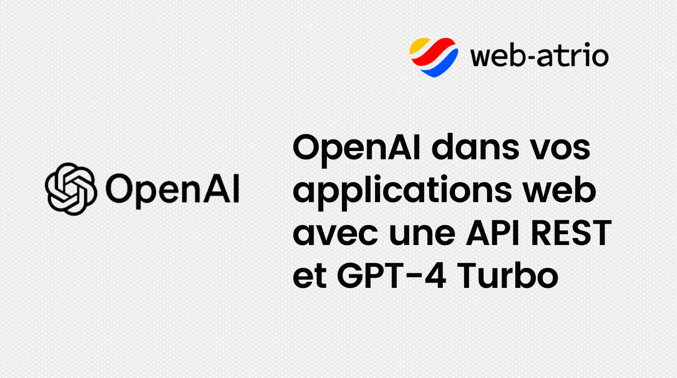 Intégrer OpenAI dans vos applications web avec une API REST et GPT-4 Turbo | Web-atrio