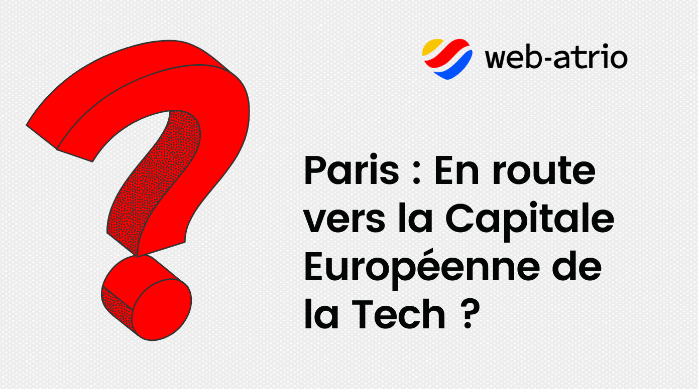Paris : En route vers la Capitale Européenne de la Tech ? | Web-atrio