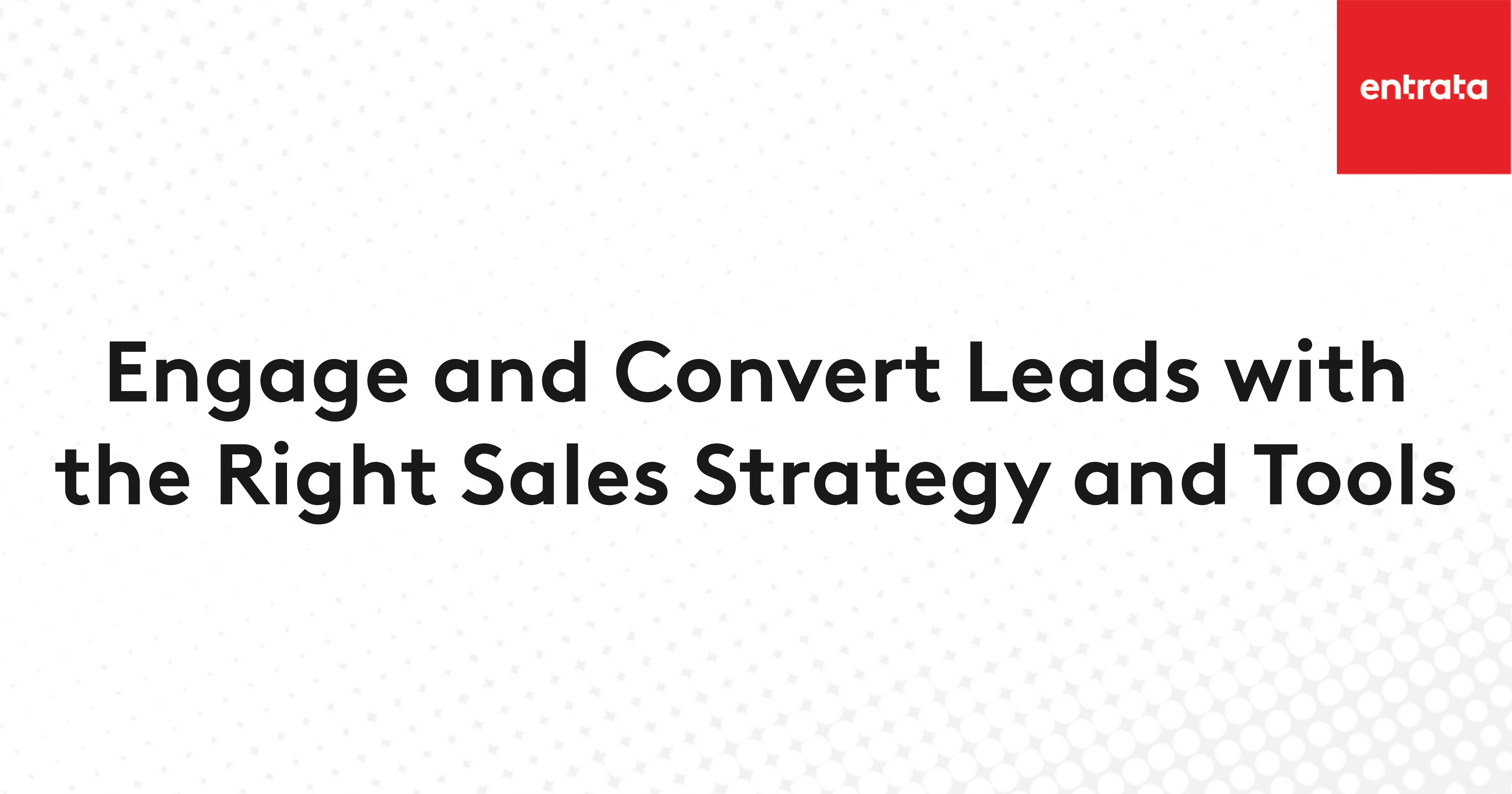 Engage and Convert Leads with the Right Sales Strategy and Tools