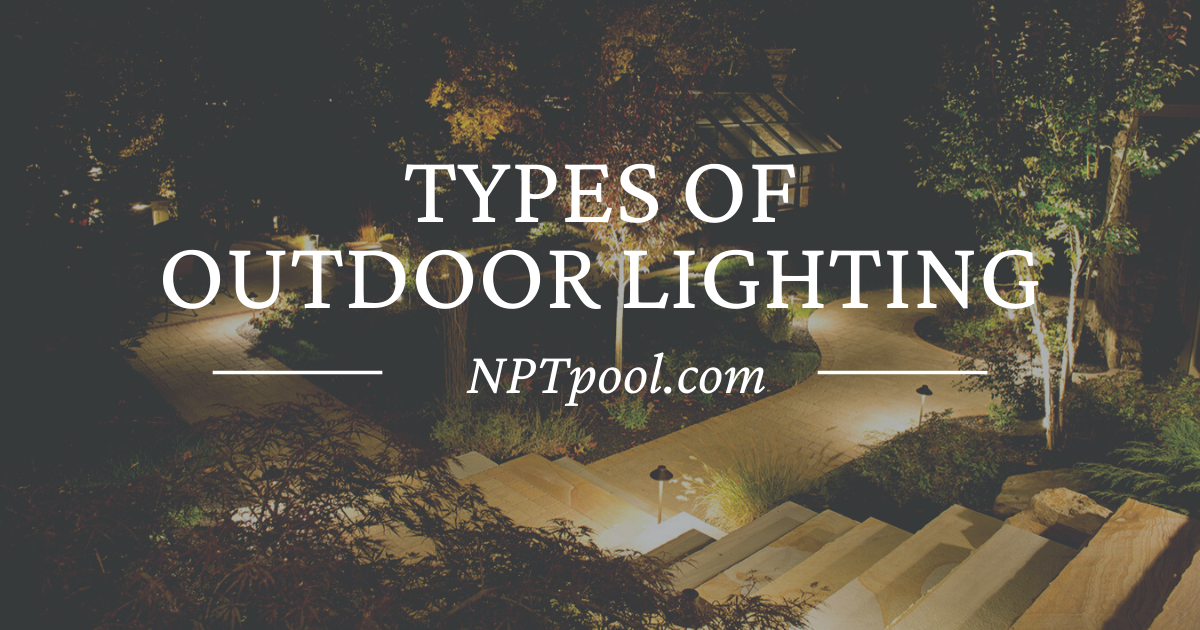 Landscape Lighting Types - Outdoor Lights & Backyard Lights | NPTpool ...