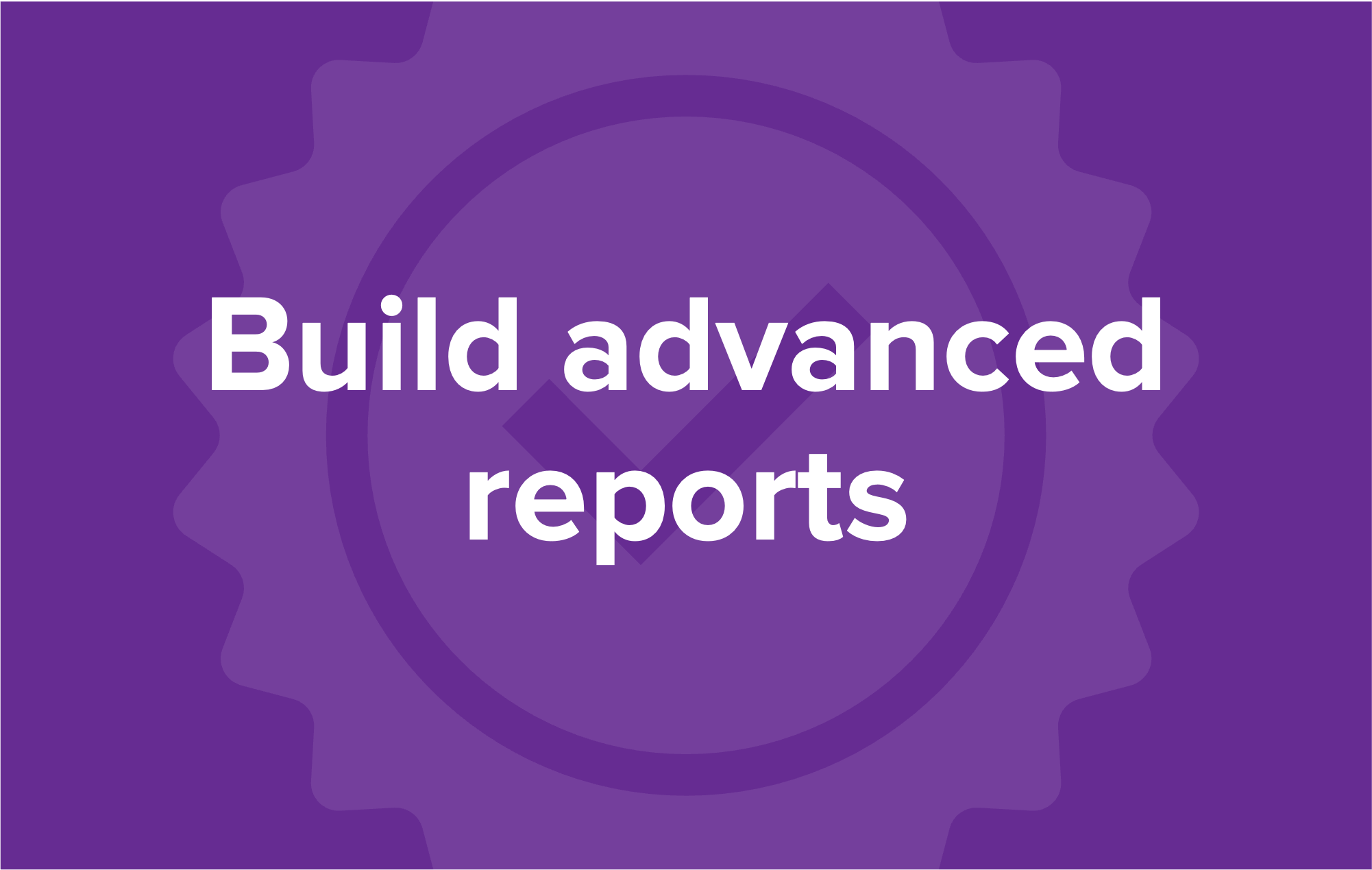Better Trade Off | Build advanced reports