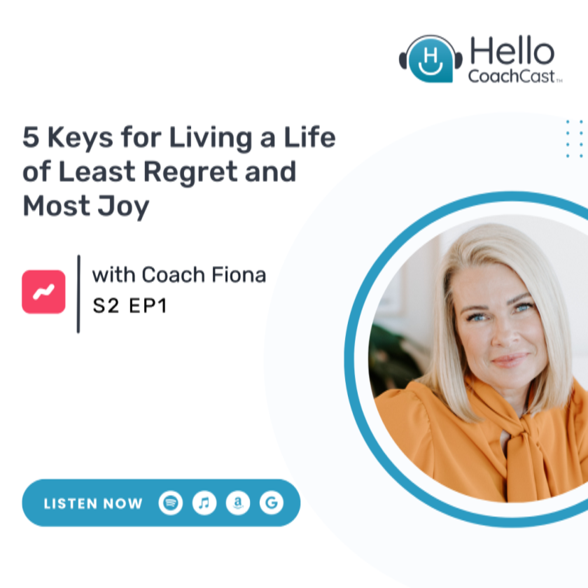 S2 EP1: 5 Keys for Living a Life of Least Regret and Most Joy | Hello Coach