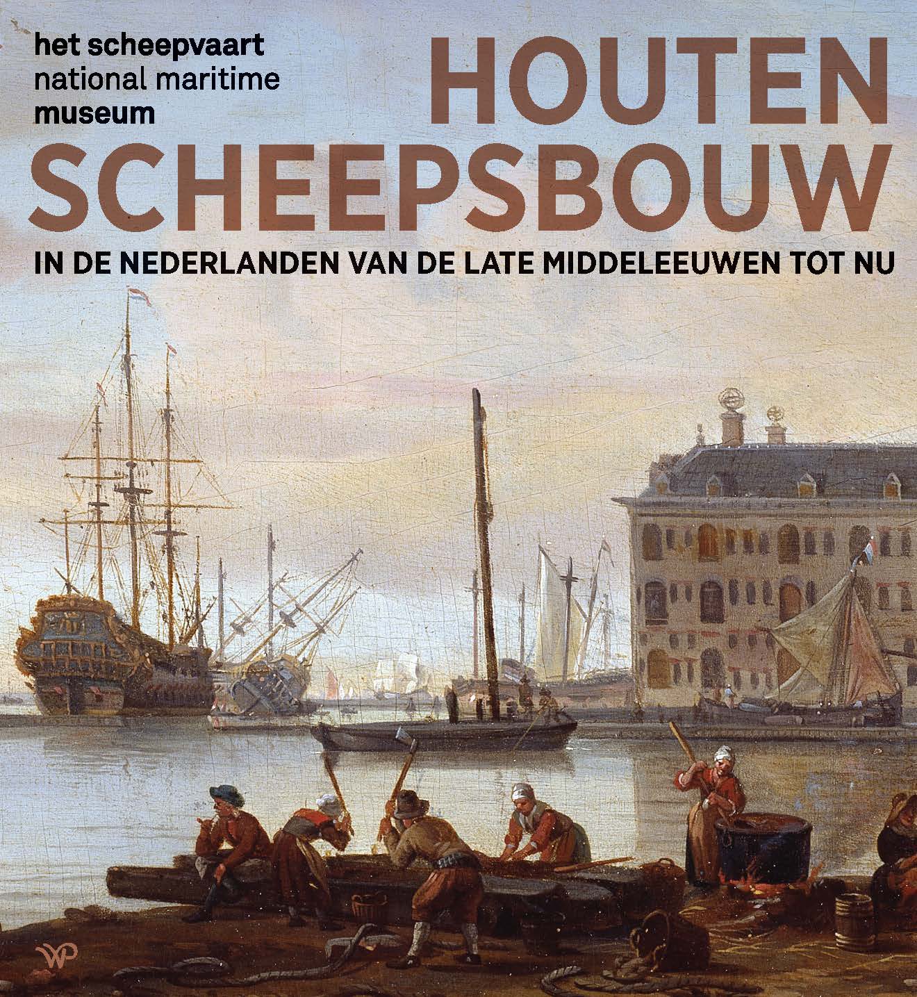 Houten scheepsbouw in de Nederlanden van de late middeleeuwen tot nu ...