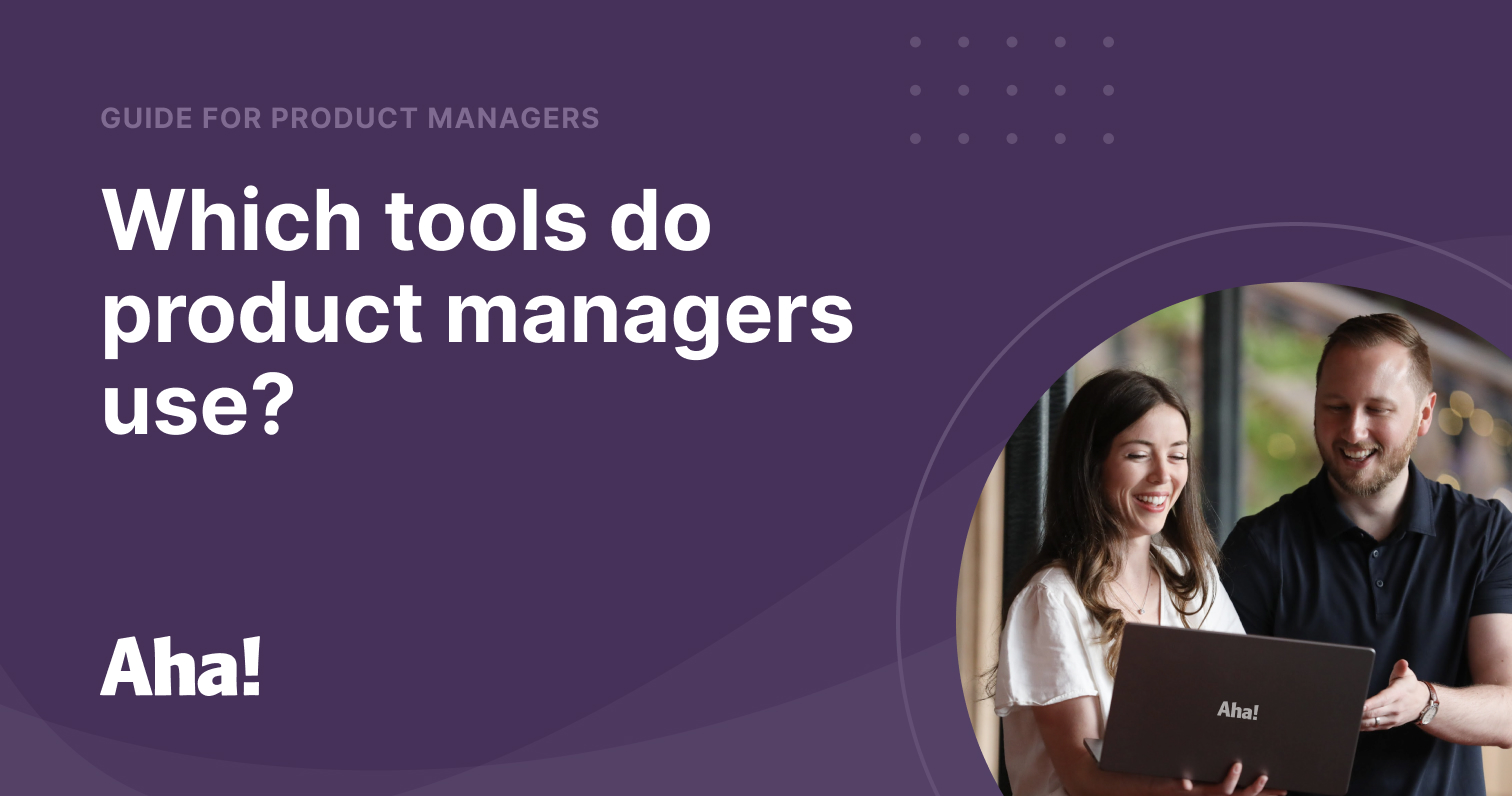 Which Tools Do Product Managers Use? (Top Picks for 2024) | Aha! software