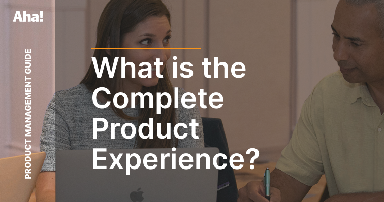 What is the Complete Product Experience (CPE)? | Aha! software