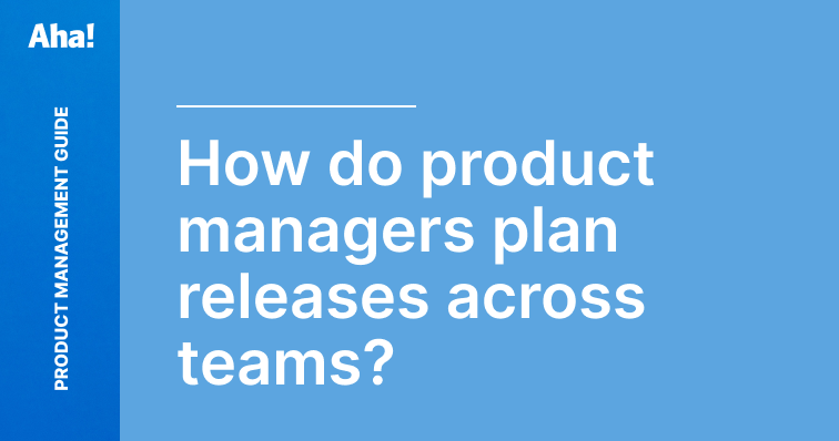 Release Planning: How To Coordinate Releases Across Teams
