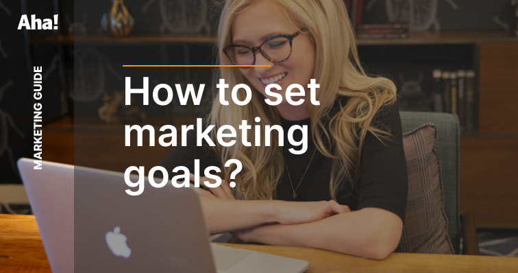 Marketing Goals — How to Set Marketing Goals | Aha! software